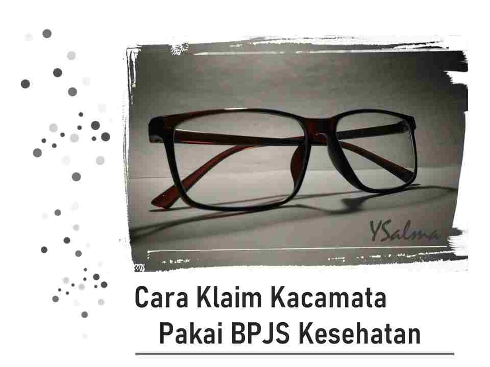 [Pengalaman] Cara Klaim Kacamata Pakai BPJS Kesehatan – YSalma